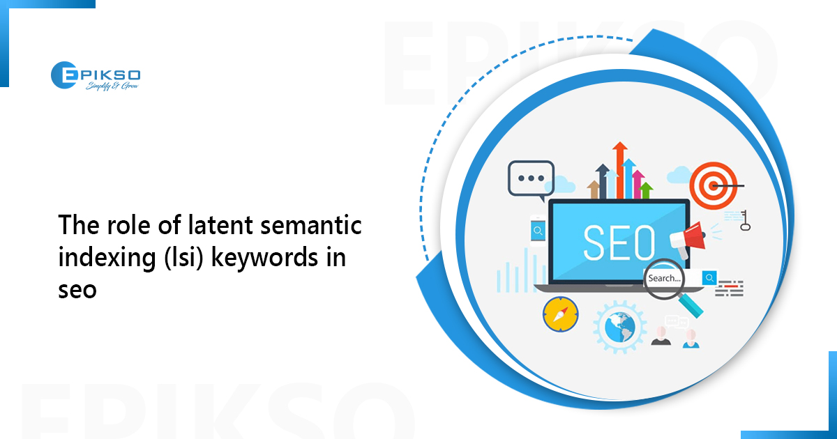 The Role of Latent Semantic Indexing (LSI) Keywords in SEO