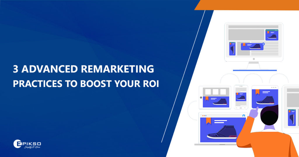 The 3 Advanced Remarketing Practices That Increase ROI